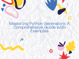 Mastering Python Generators A Comprehensive Guide With Examples